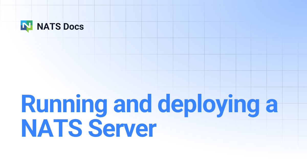 Running and deploying a NATS Server | NATS Docs